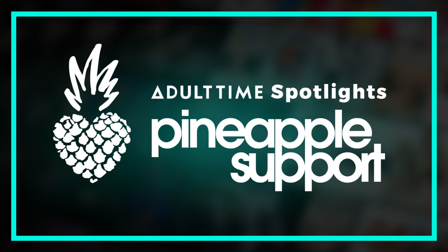 Adult Time Spotlights Pineapple Support - Adult Time Blog
